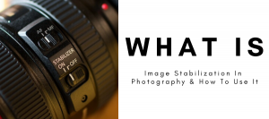 What Is Image Stabilization In Photography & How To Use It